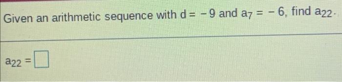 Solved Given an arithmetic sequence with d= -9 and a7 = - 6, | Chegg.com