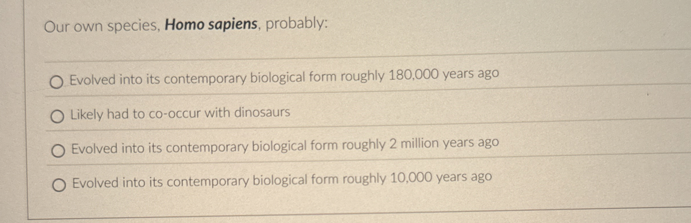Solved Our own species, Homo sapiens, probably:Evolved into | Chegg.com