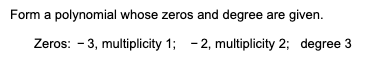 Solved Form a polynomial whose zeros and degree are | Chegg.com