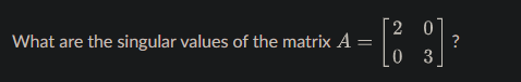 Solved What are the singular values of the matrix A=[2003] ? | Chegg.com