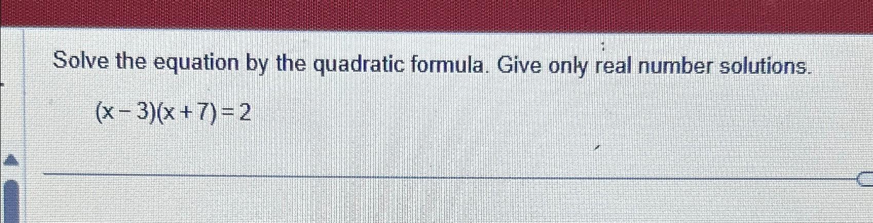 Solved Solve the equation by the quadratic formula. Give | Chegg.com