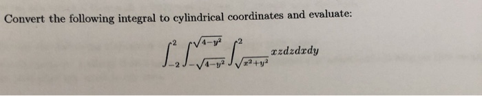 Solved Convert the following integral to cylindrical | Chegg.com