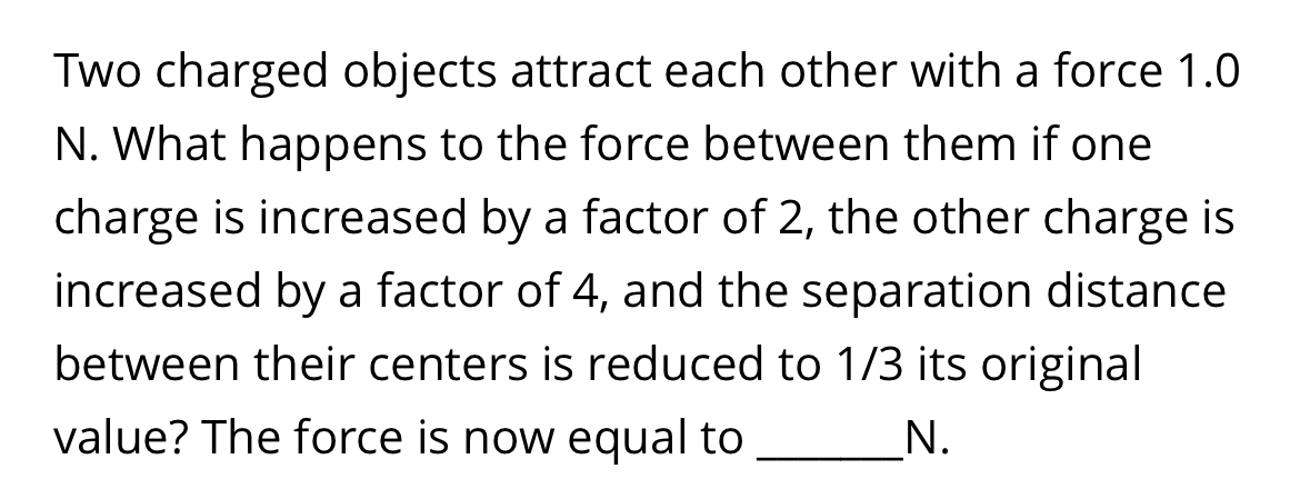 Solved Two charged objects attract each other with a force | Chegg.com