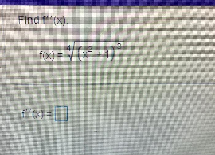 Solved Find f′′(x) f(x)=4(x2+1)3 f′′(x)= | Chegg.com