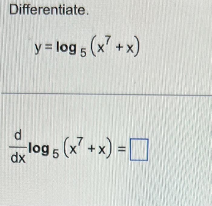 Solved Differentiate. y=log5(x7+x) dxdlog5(x7+x)= | Chegg.com