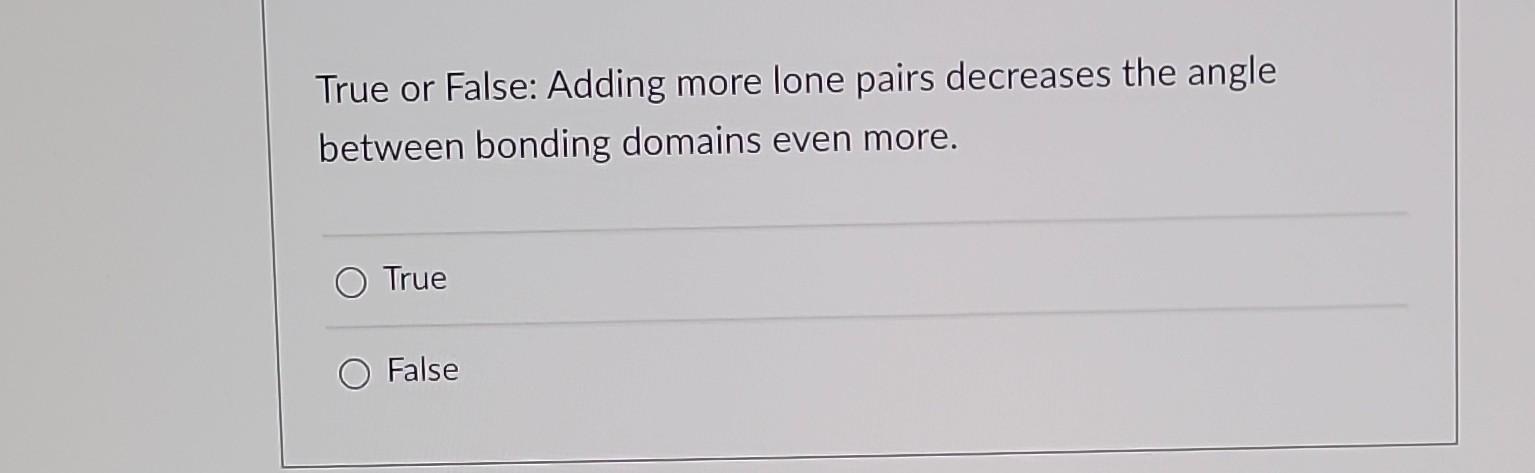 Solved True or False: Adding more lone pairs decreases the | Chegg.com