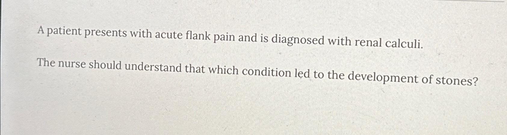 Solved A patient presents with acute flank pain and is | Chegg.com