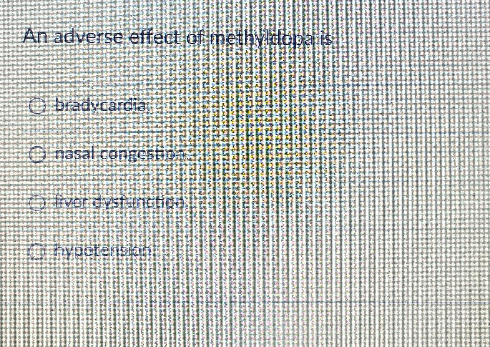 Solved An adverse effect of methyldopa isbradycardia.nasal | Chegg.com