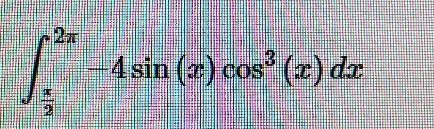 Solved ∫π22π-4sin(x)cos3(x)dx | Chegg.com