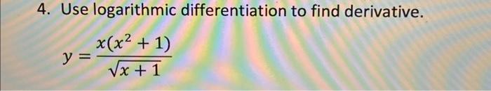 Solved 4. Use logarithmic differentiation to find | Chegg.com