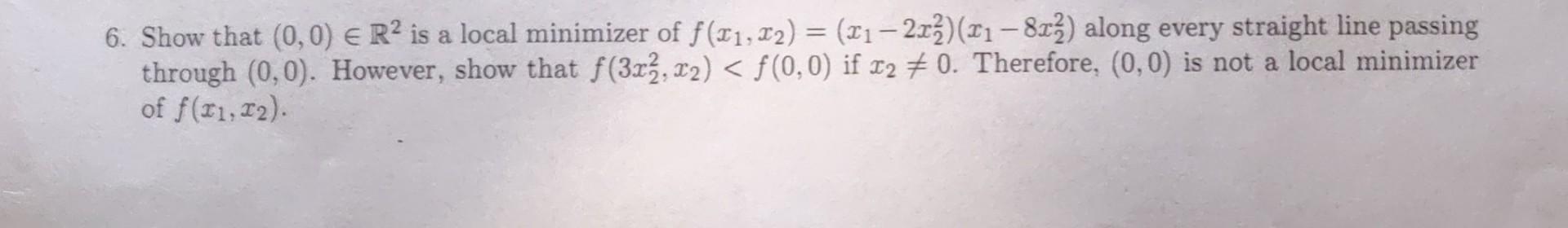 Solved a = 6. Show that (0,0) ER2 is a local minimizer of | Chegg.com