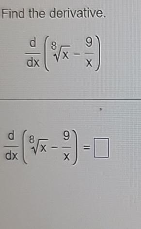 Solved Find the derivative.ddx(x8-9x)ddx(x8-9x)= | Chegg.com