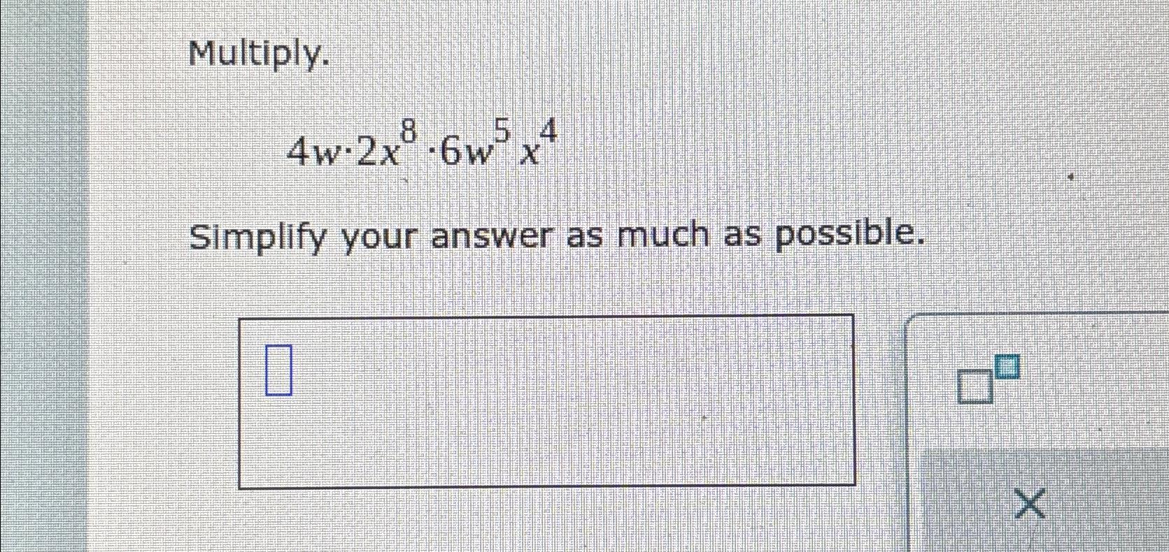 Solved Multiply.4w*2x8*6w5x4Simplify your answer as much as | Chegg.com