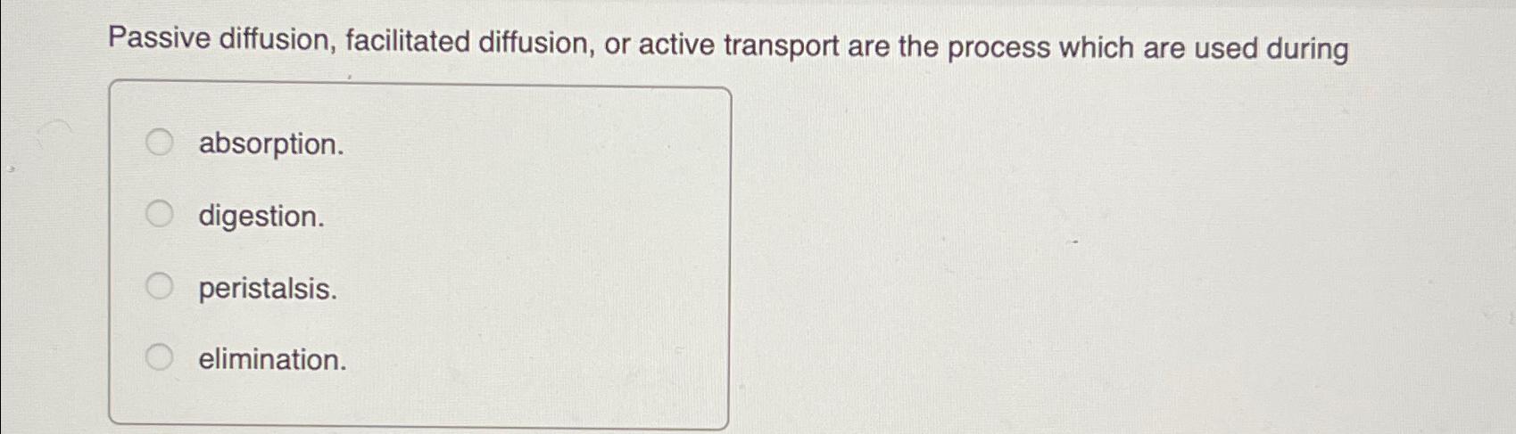 Solved Passive diffusion, facilitated diffusion, or active | Chegg.com