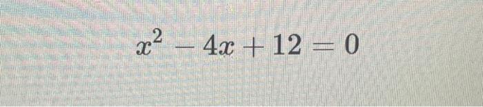 Solved x2−4x+12=0 | Chegg.com