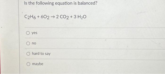 Solved Is the following equation is balanced? C2H6+602 → 2 | Chegg.com