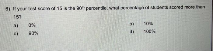 Solved 6) If your test score of 15 is the 90th percentile, | Chegg.com