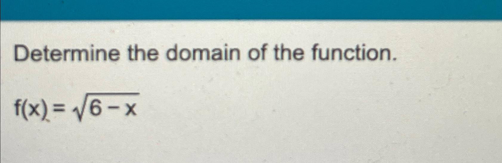 Solved Determine the domain of the function.f(x)=6-x2 | Chegg.com