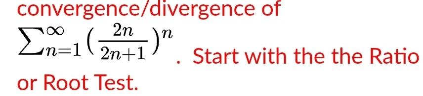 Solved convergence/divergence of ∑n=1∞(2n+12n)n. Start with | Chegg.com