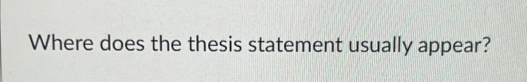 Solved Where does the thesis statement usually appear? | Chegg.com