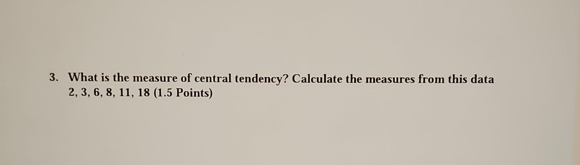 Solved 3. What is the measure of central tendency? Calculate | Chegg.com