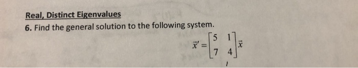 Solved Real, Distinct Eigenvalues 6. Find the general | Chegg.com