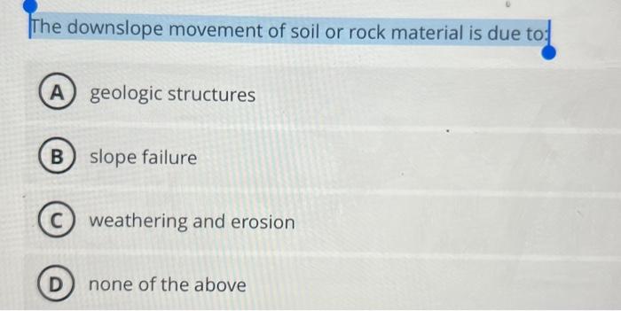 Solved The downslope movement of soil or rock material is | Chegg.com