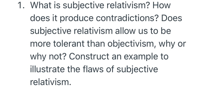 Solved 1. What is subjective relativism? How does it produce | Chegg.com