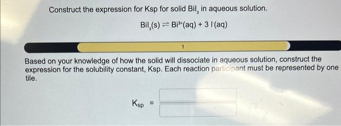 Solved Construct the expression for Ksp for solid Bil3 in | Chegg.com