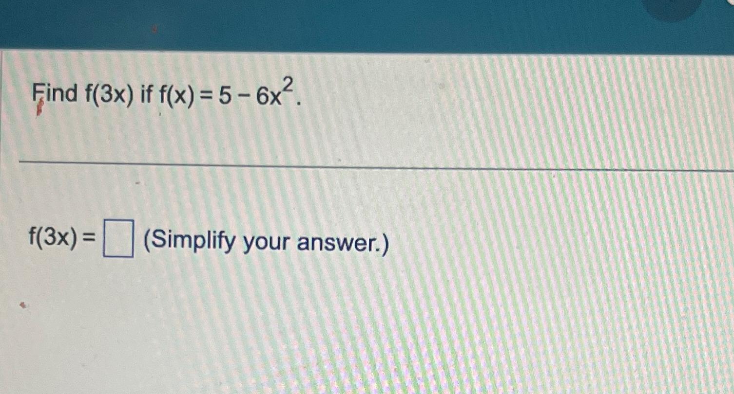 Solved Find f(3x) ﻿if f(x)=5-6x2f(3x)=, (Simplify your | Chegg.com