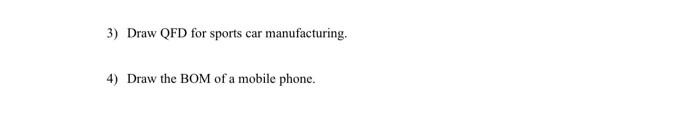 Solved 3) Draw QFD for sports car manufacturing. 4) Draw the | Chegg.com