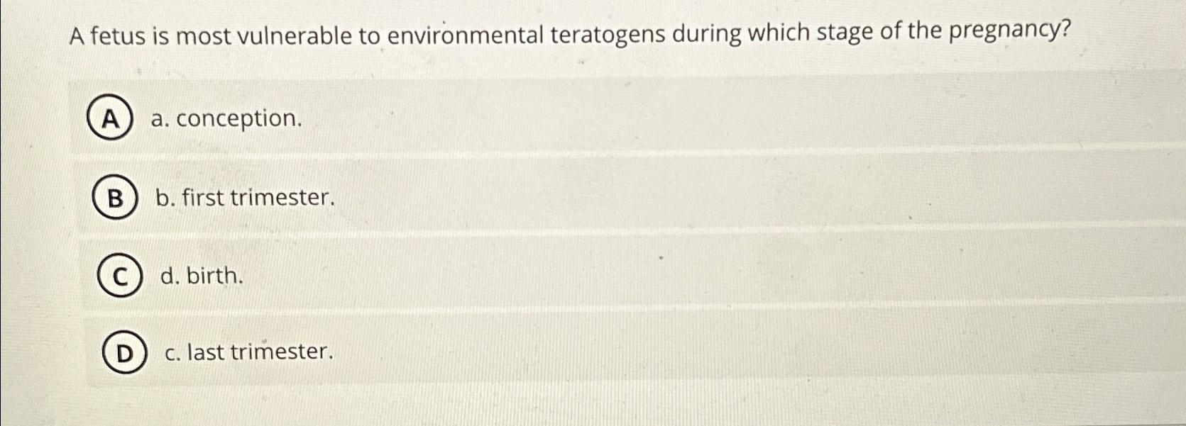 Solved A fetus is most vulnerable to environmental | Chegg.com