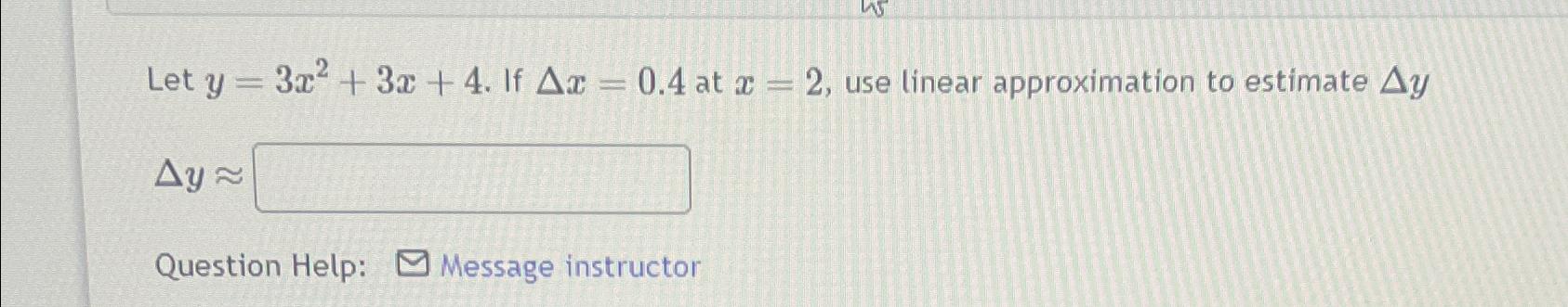 Solved Let y=3x2+3x+4. ﻿If Δx=0.4 ﻿at x=2, ﻿use linear | Chegg.com