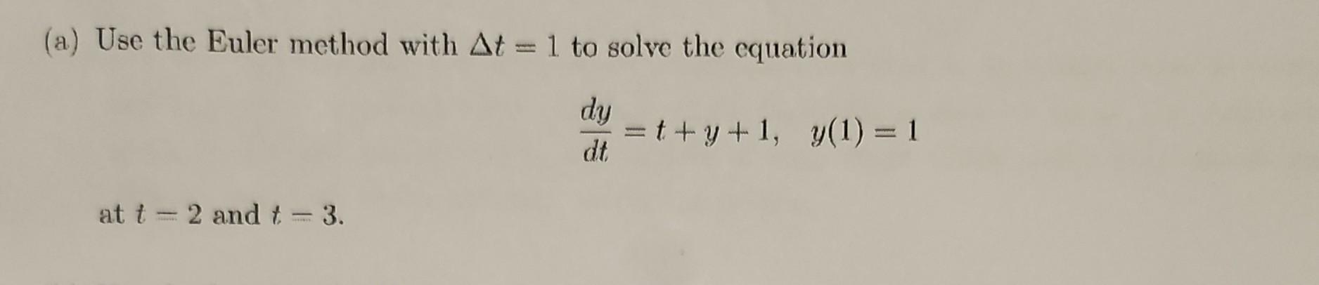 Solved (a) Use the Euler method with Δt=1 to solve the | Chegg.com