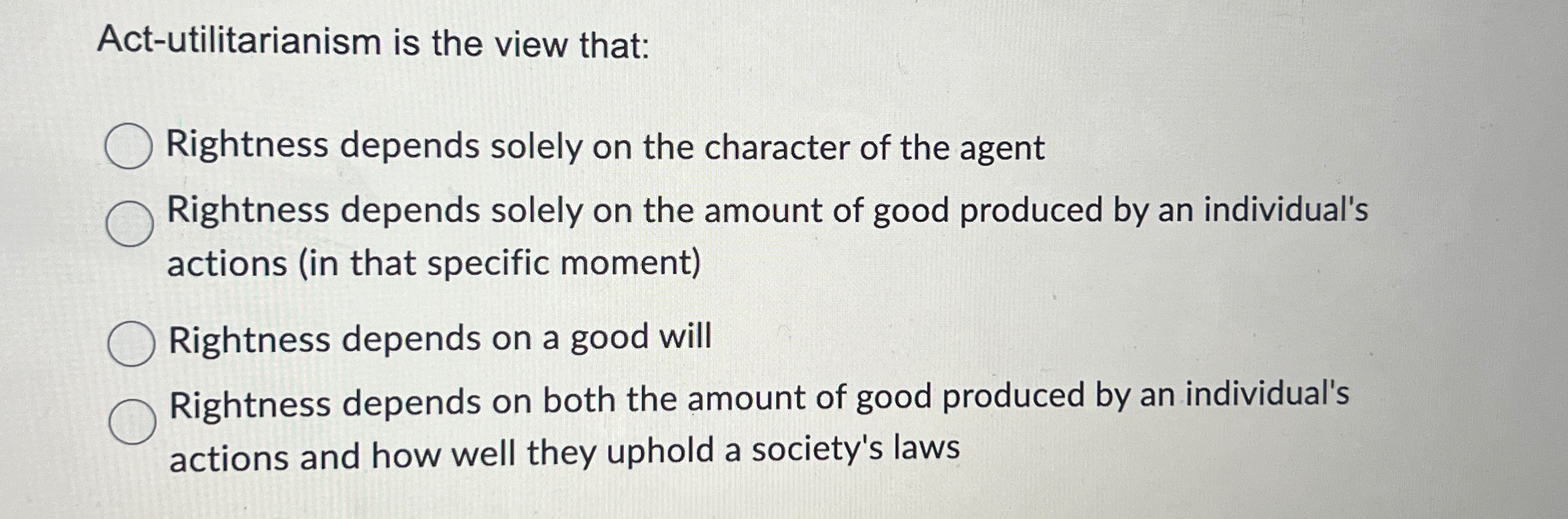 Solved Act-utilitarianism is the view that:Rightness depends | Chegg.com