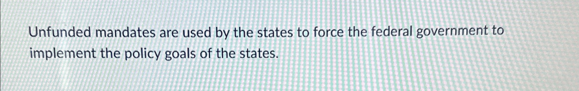 Solved Unfunded mandates are used by the states to force the | Chegg.com