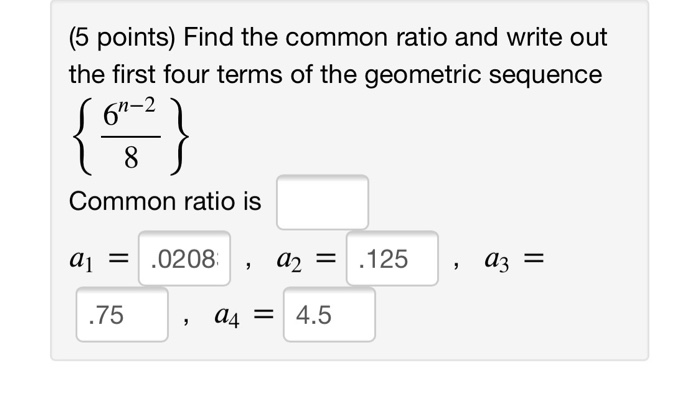 Solved (5 points) Find the common ratio and write out the | Chegg.com