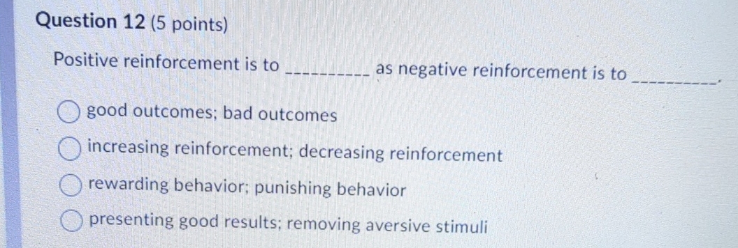 Solved Question 12 (5 ﻿points)Positive reinforcement is to | Chegg.com