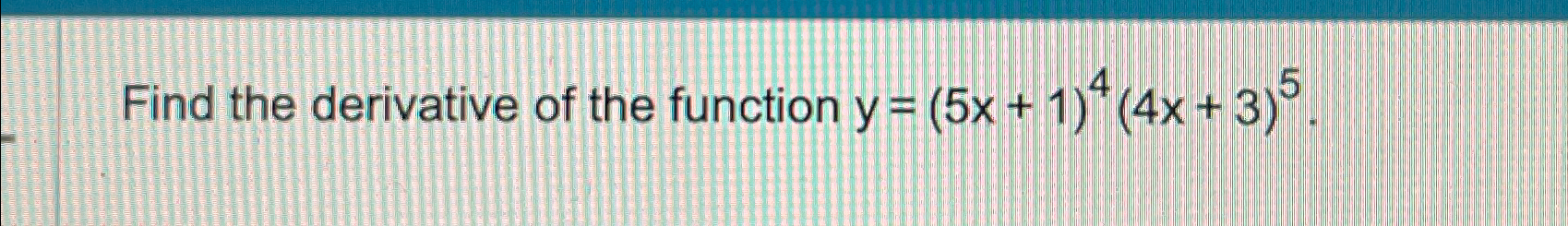 Solved Find the derivative of the function y=(5x+1)4(4x+3)5 | Chegg.com