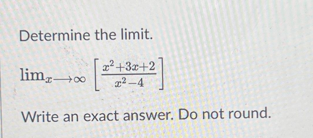 Solved Determine the limit.limx→∞[x2+3x+2x2-4]Write an exact | Chegg.com