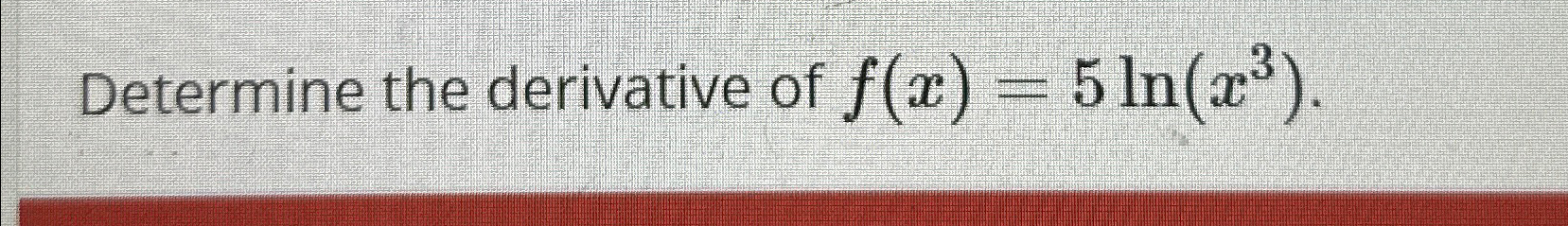 Solved Determine the derivative of f(x)=5ln(x3). | Chegg.com