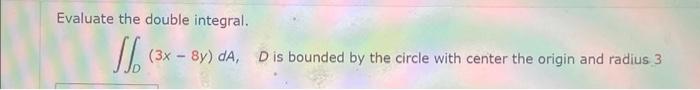 Solved Evaluate the double integral. ∬D(3x−8y)dA,D is | Chegg.com
