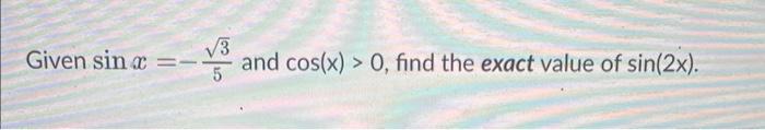 Solved Given sinx=−53 and cos(x)>0, find the exact value of | Chegg.com