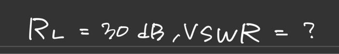 Solved RL=30 dB,VSWR = ? | Chegg.com