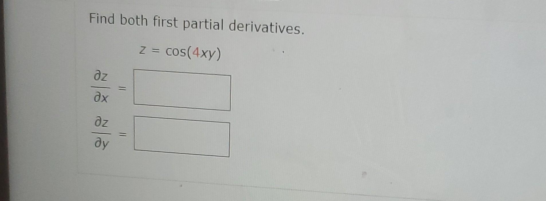 Solved Find both first partial derivatives. z = cos(4xy) дz | Chegg.com