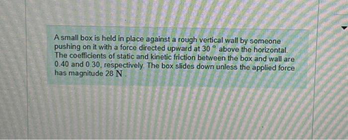 [Solved]: A small box is held in place against a rough vert