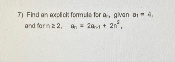 Solved 7) Find an explicit formula for an, given a1=4, and | Chegg.com