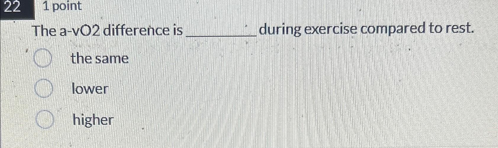 Solved 221 ﻿pointThe a-vO2 ﻿difference is during exercise | Chegg.com