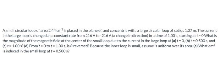 Solved A small circular loop of area 2.44 cm2 is placed in | Chegg.com