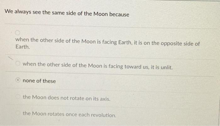 Solved We always see the same side of the Moon because when | Chegg.com
